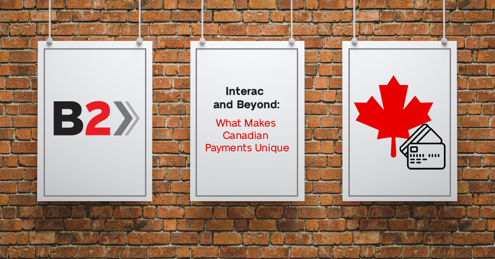 Interac and Beyond: What Makes Canadian Payments Unique - B2 Payment ...